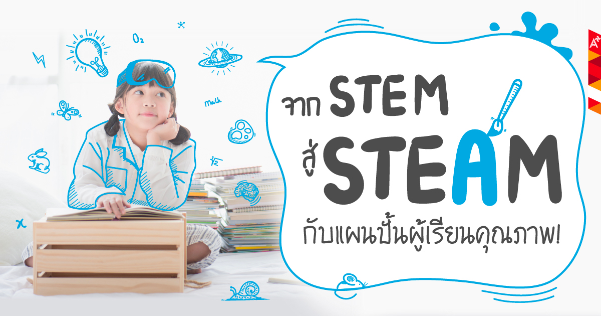 จาก STEM สู่ STEAM กับแผนปั้นผู้เรียนคุณภาพ